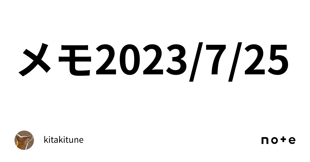 メモ2023/7/25｜kitakitune