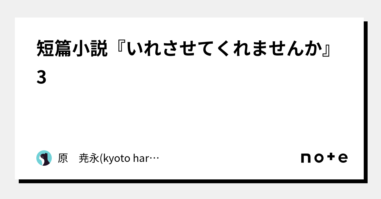 短篇小説『いれさせてくれませんか』3｜原 尭永(kyoto hara)｜note