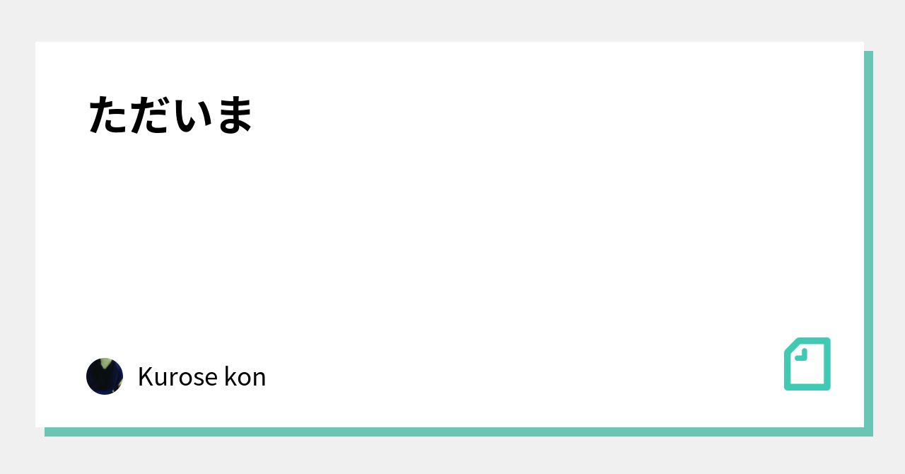 ただいま｜Kurose kon