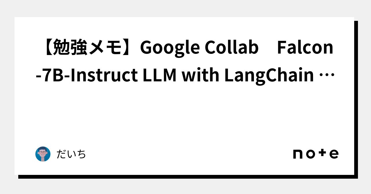 【勉強メモ】Google Collab Falcon-7B-Instruct LLM with LangChain Tutorialより｜だいち