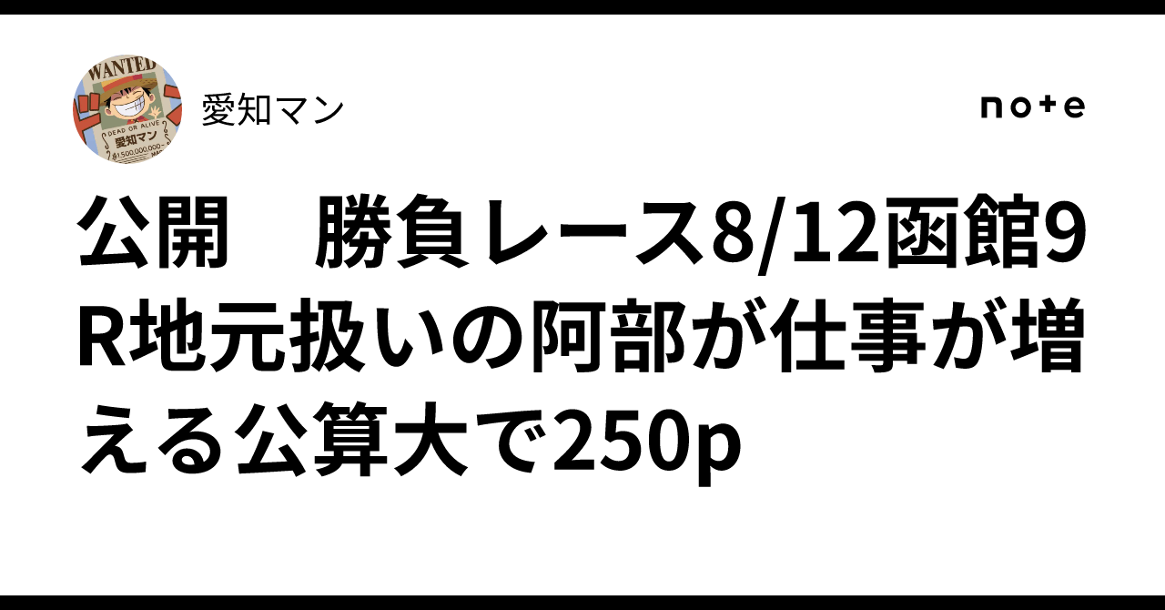 公開 勝負レース🔥8/12函館9R地元扱いの阿部が仕事が増える公算大で250p｜愛知マン