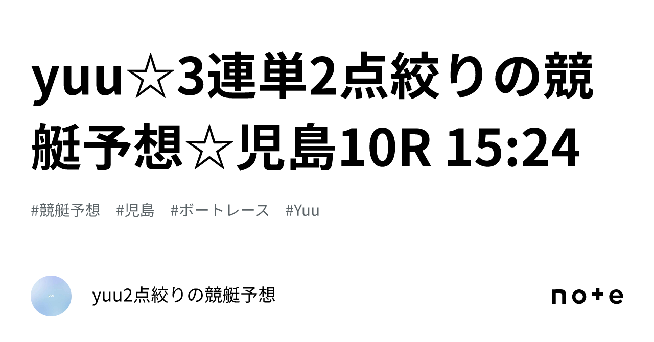 yuu☆3連単2点絞りの競艇予想☆児島10R 15:24｜yuu@2点絞りの競艇予想