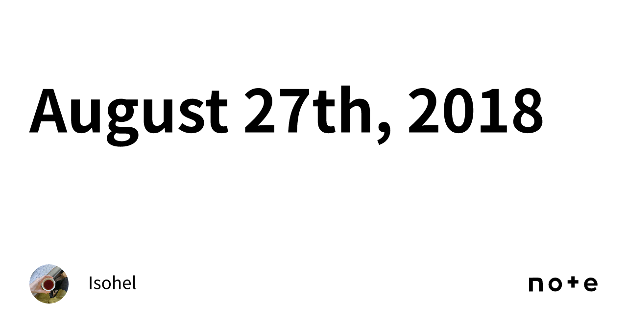 August 27th, 2018｜Isohel