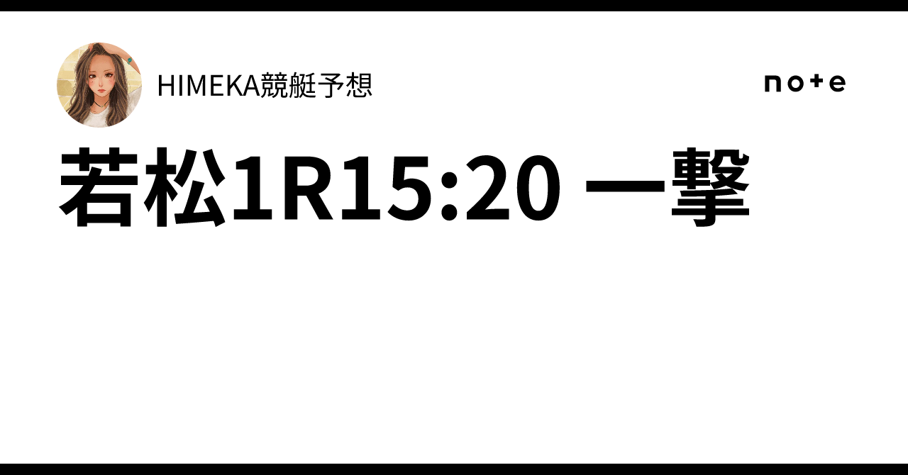 若松1R15:20 一撃🔥｜HIMEKA競艇予想⭐️
