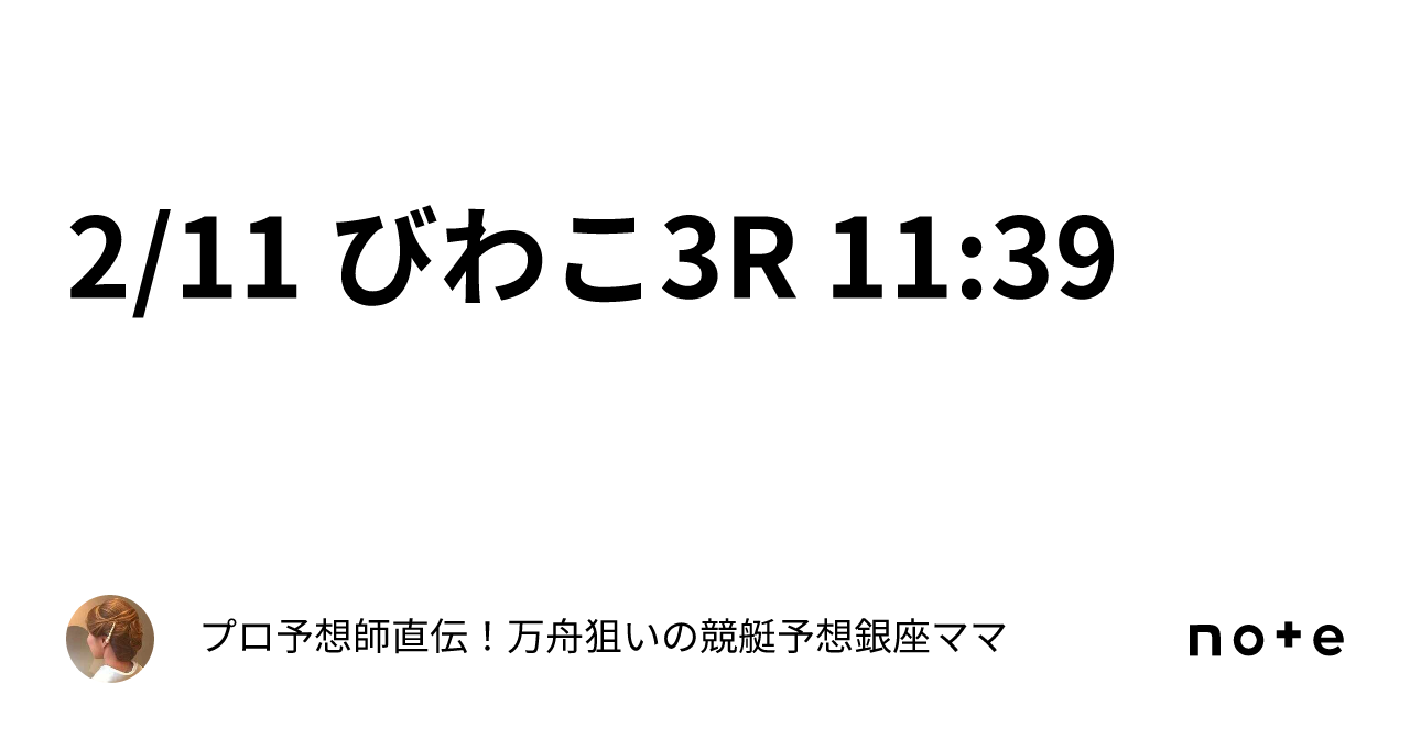 2/11 びわこ3R 11:39｜プロ予想師直伝！万舟狙いの競艇予想🥂銀座ママ🥂