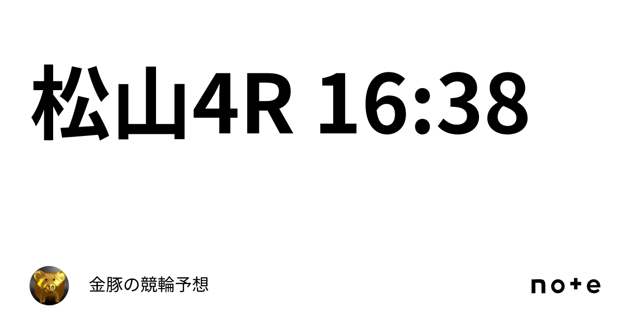 松山4R 16:38｜🐖💴金豚の競輪予想💴🐖