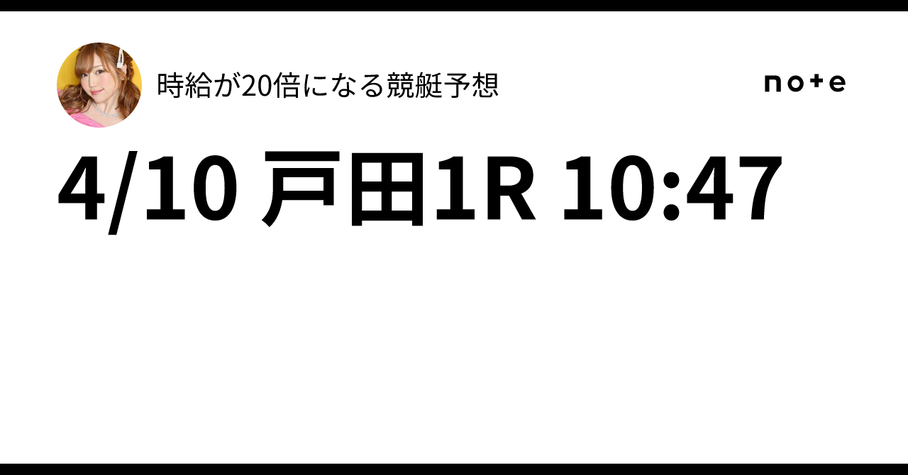 4/10 戸田1R 10:47｜時給が20倍になる🌈競艇予想