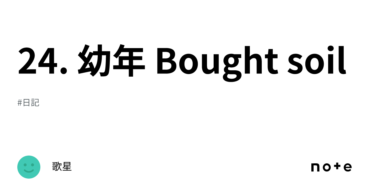 24. 幼年 Bought soil｜歌星