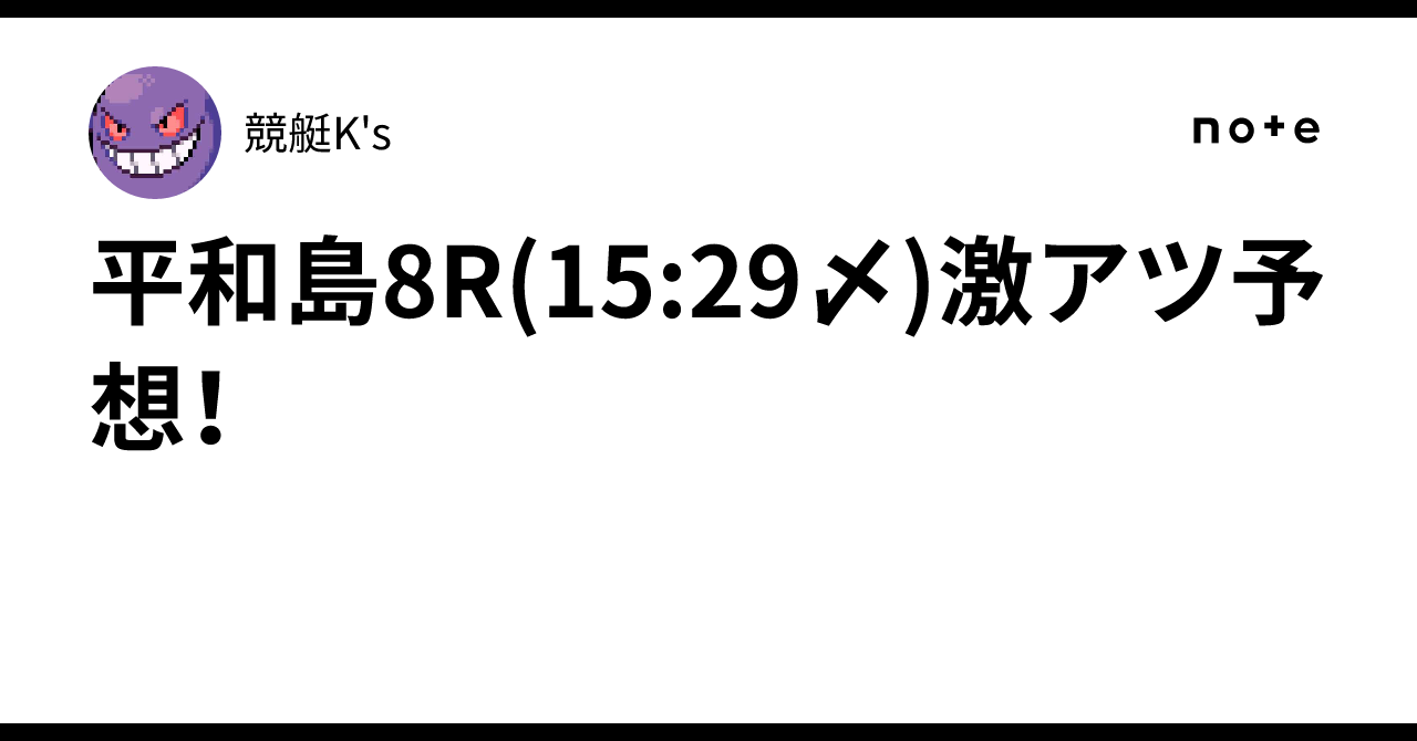 平和島8R(15:29〆)激アツ予想！｜競艇K's