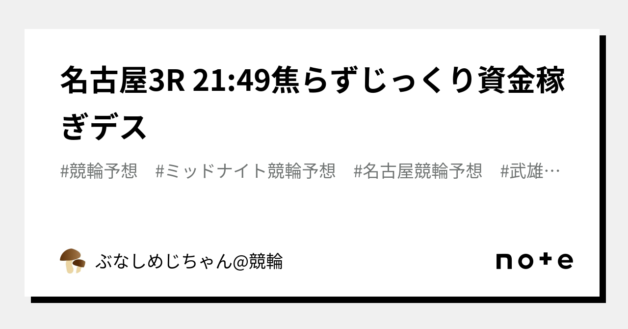 名古屋3R 21:49🔥🙌焦らずじっくり資金稼ぎデス🙌🔥｜ぶなしめじちゃん@競輪