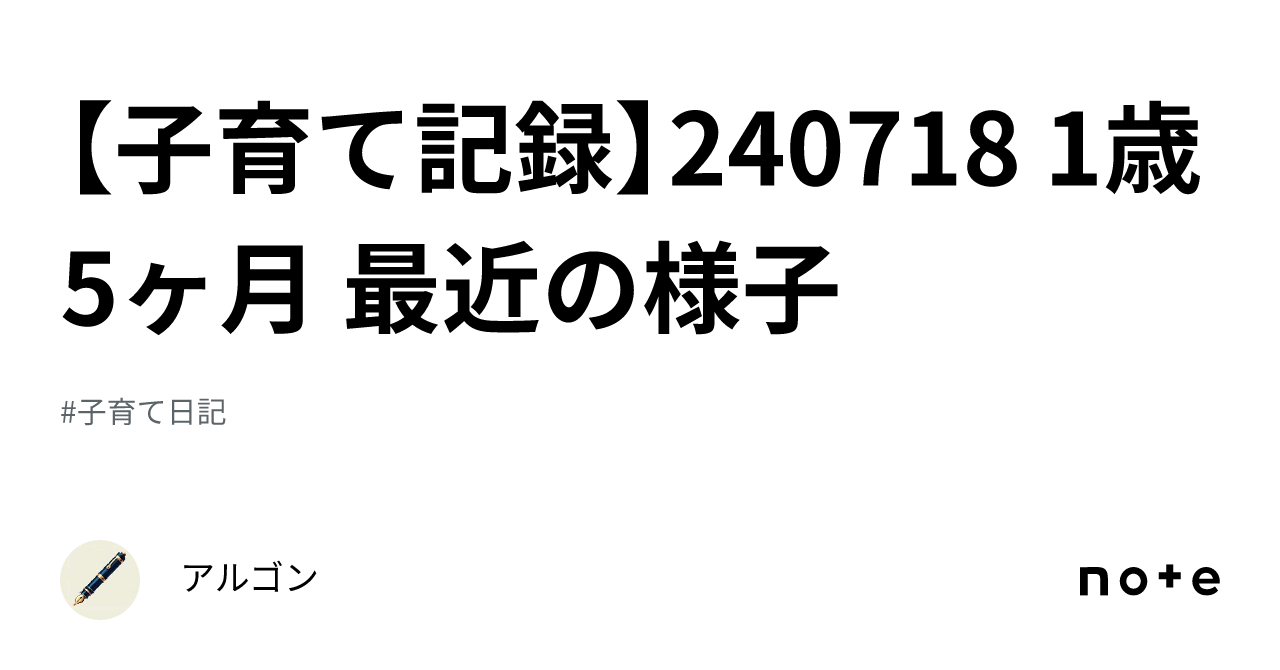 【子育て記録】240718 1歳5ヶ月 最近の様子｜アルゴン