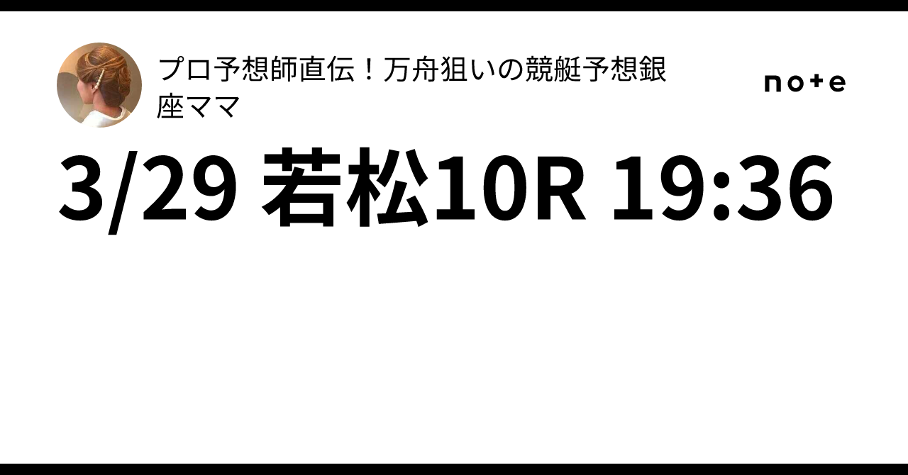 3/29 若松10R 19:36｜プロ予想師直伝！万舟狙いの競艇予想🥂銀座ママ🥂