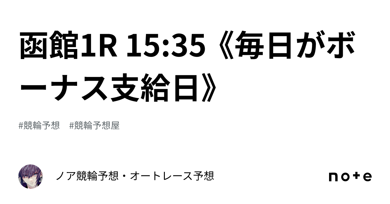 函館1R 15:35 《毎日がボーナス支給日》｜ ノア💎競輪予想・オートレース予想💎