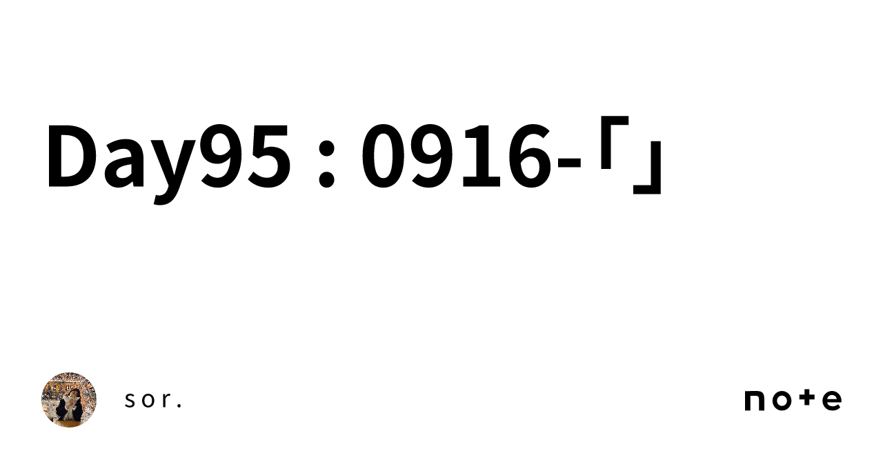 Day95 : 0916-「」｜s o r