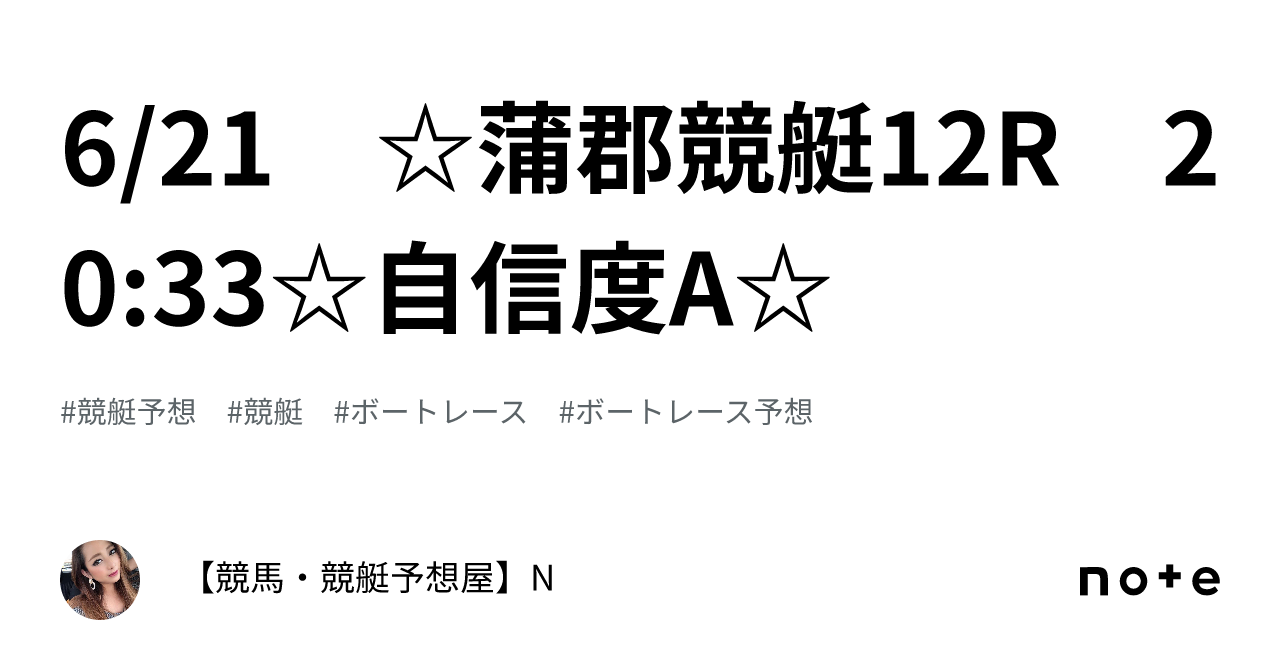 6/21 ☆蒲郡競艇12R 20:33☆自信度A☆｜【競馬・競艇予想屋】N