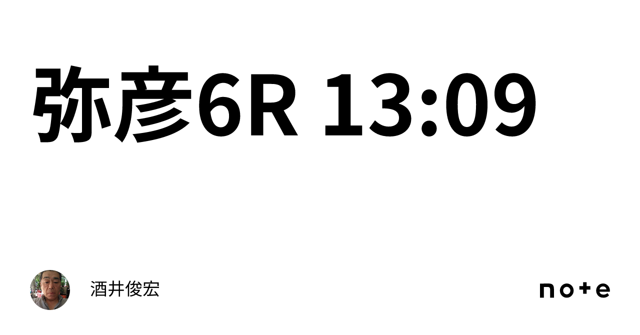 弥彦6R 13:09｜酒井俊宏