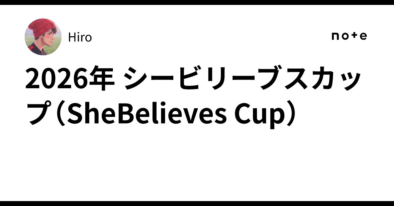 2026年 シービリーブスカップ（SheBelieves Cup）｜Hiro