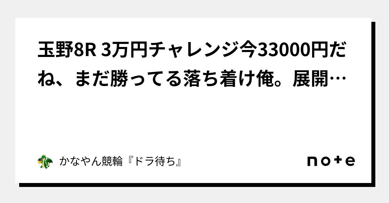 玉野8R 3万円チャレンジ🌸今33000円だね、まだ勝ってる落ち着け俺。展開はまれ。ここ勝負するわ🔥🐲🔥🐲🔥🐲ここ頼むわ！展開がはまることを願うばかり。15500円行く。買い目のみ。｜かなやん ...