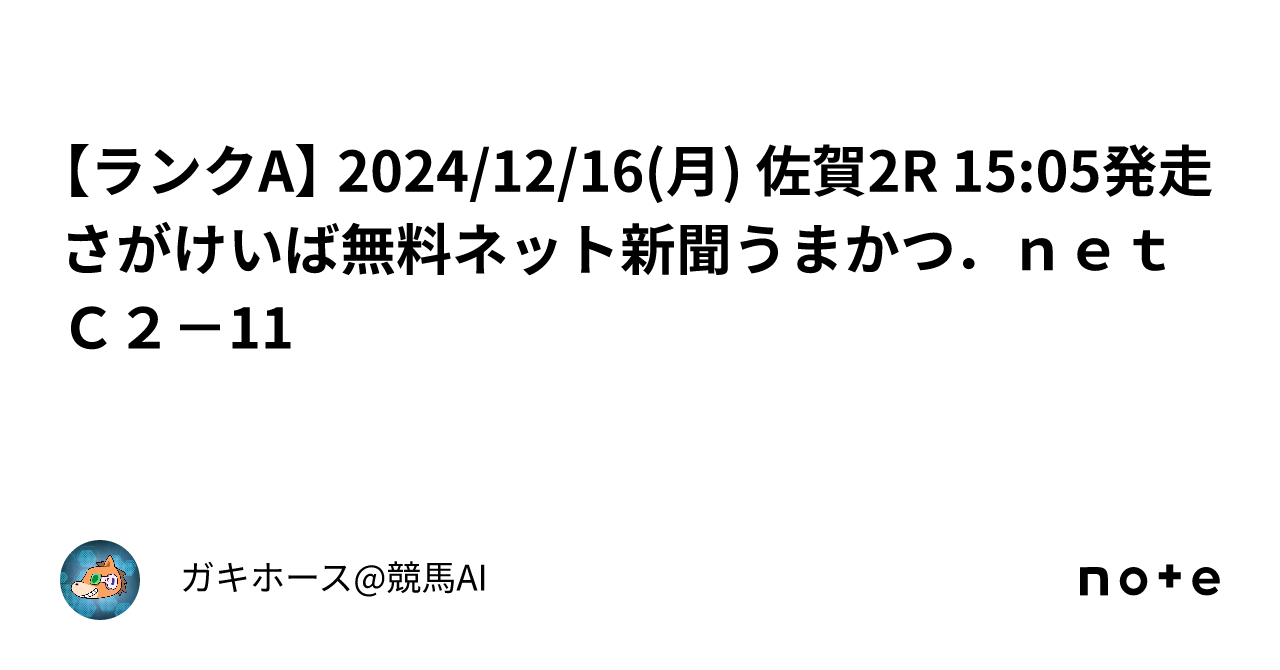 【ランクA】 2024/12/16(月) 佐賀2R 15:05発走 さがけいば無料ネット新聞うまかつ．net C2－11｜ガキホース@競馬AI