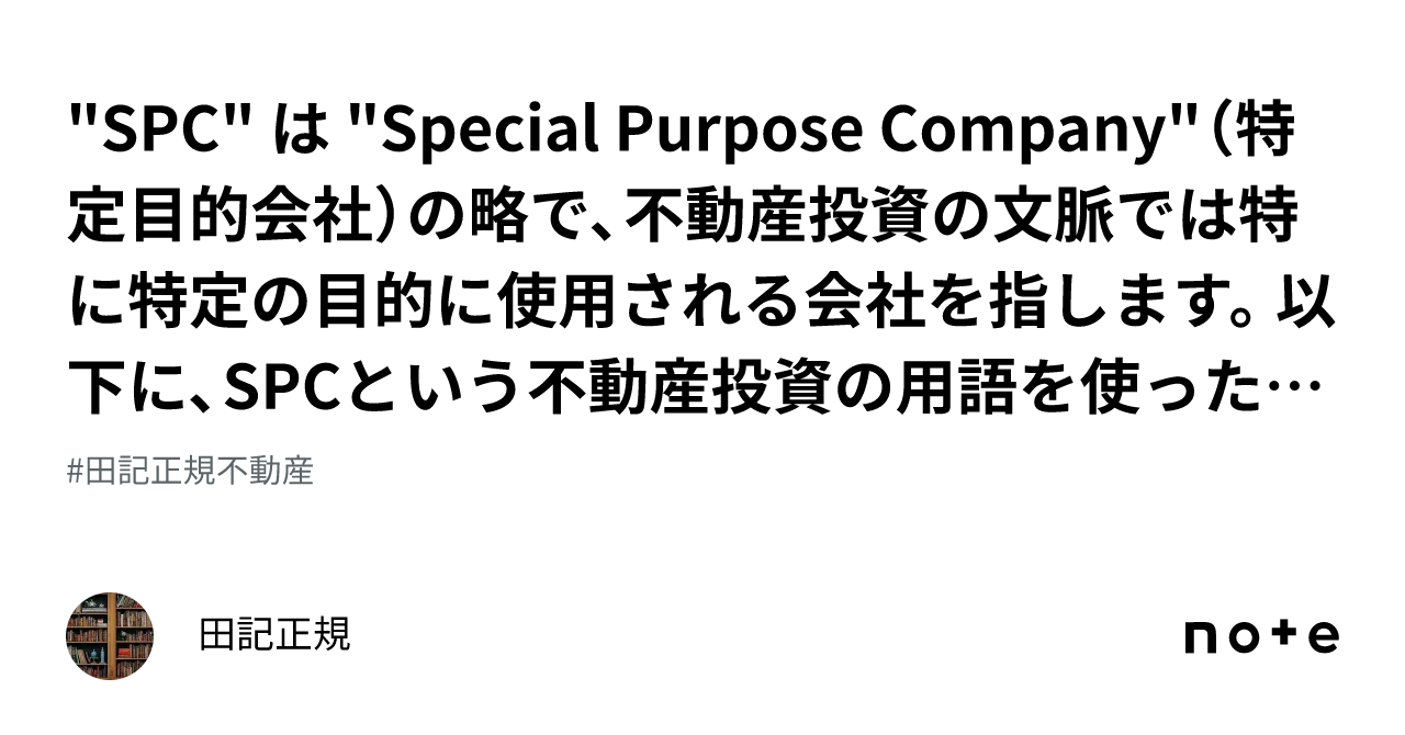 "SPC" は "Special Purpose Company"（特定目的会社）の略で、不動産投資の文脈では特に特定の目的に使用される会社を ...