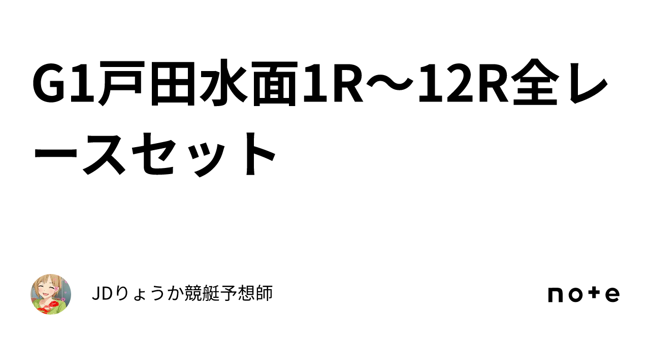 ️‍🔥👑G1戸田水面1R〜12R全レースセット👑 ️‍🔥｜JDりょうか 💖競艇予想師💖