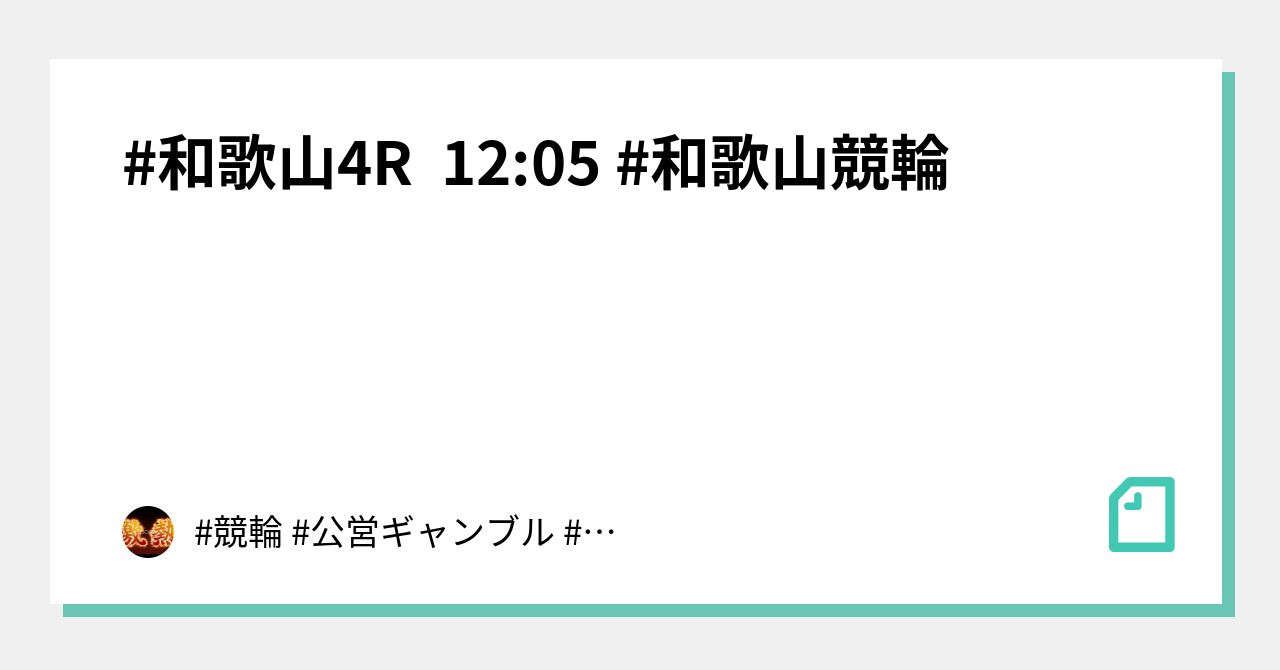 #和歌山4R 12:05⚠️⚠️ #和歌山競輪｜#競輪予想 #競艇予想｜note