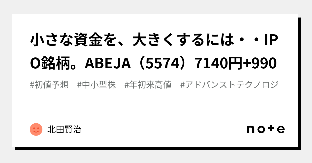 🌸小さな資金を、大きくするには・・IPO銘柄。ABEJA（5574）7140円+990｜北田賢治