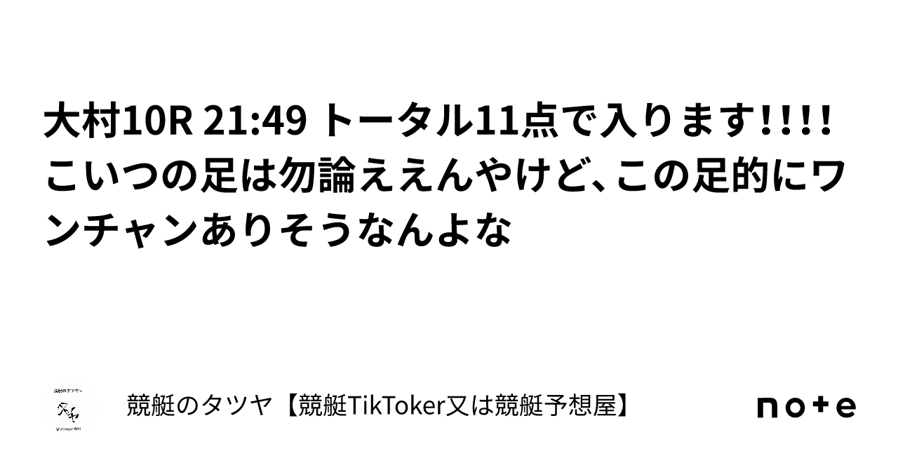 大村10R 21:49 トータル11点で入ります！！！！こいつの足は勿論ええんやけど、この足的にワンチャンありそうなんよな｜競艇のタツヤ【競艇TikToker又は競艇予想屋】