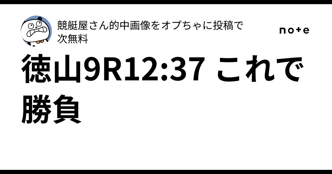徳山9R12:37 これで勝負｜🐼競艇屋さん🐼🉐All200円🉐的中画像をオプちゃに投稿で次無料