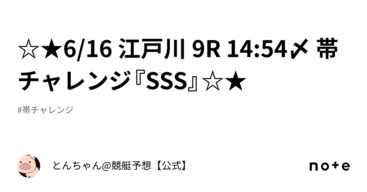 6/16 江戸川 9R 14:54〆 帯チャレンジ『SSS』☆★｜とんちゃん@競艇予想【公式】