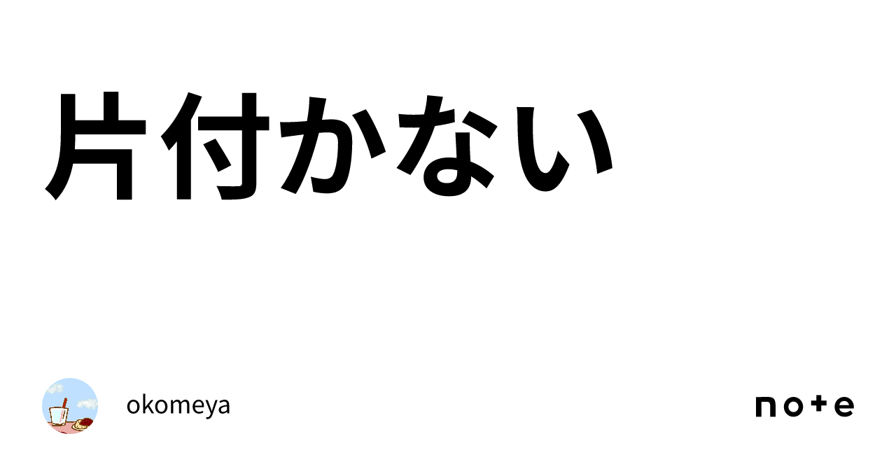 片付かない｜okomeya