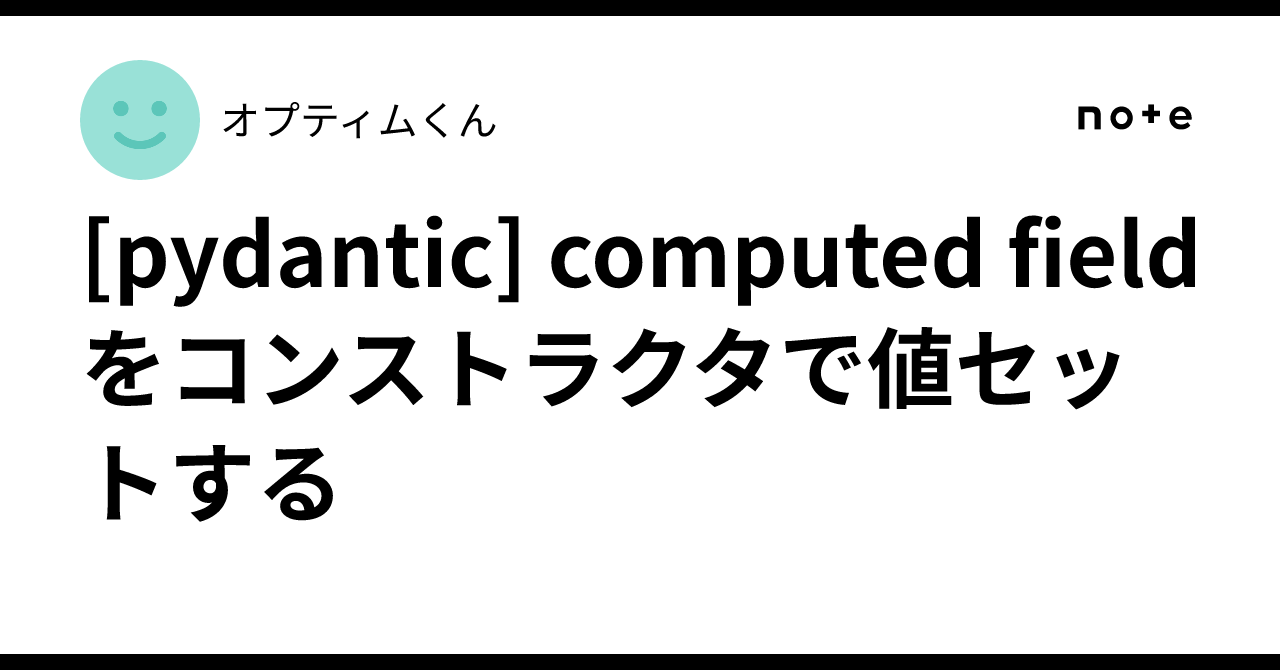 [pydantic] computed field をコンストラクタで値セットする｜オプティムくん