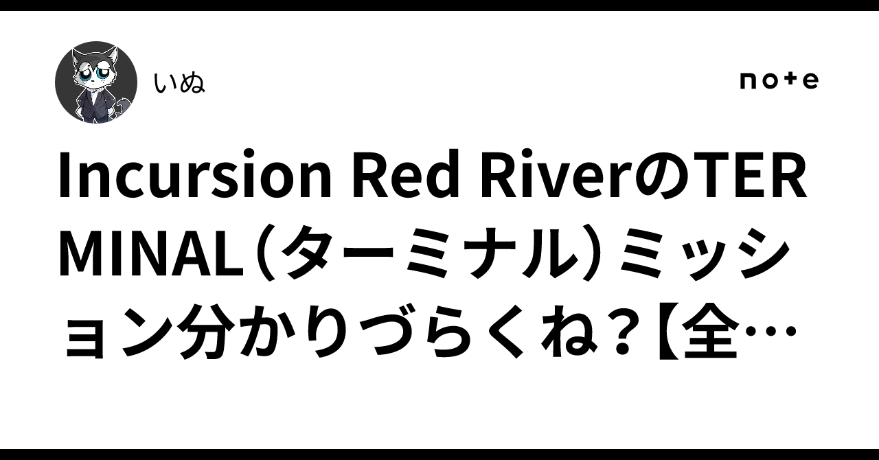 Incursion Red RiverのTERMINAL（ターミナル）ミッション分かりづらくね？【全文無料】｜いぬ
