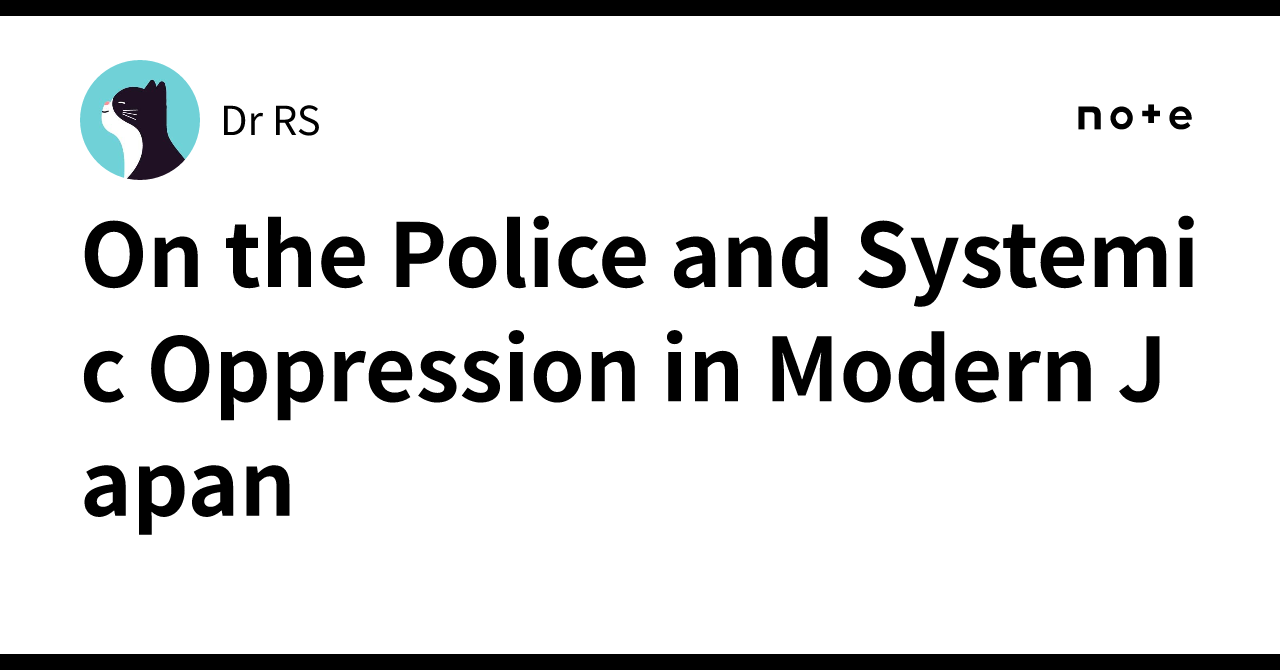 On the Police and Systemic Oppression in Modern Japan｜Dr RS