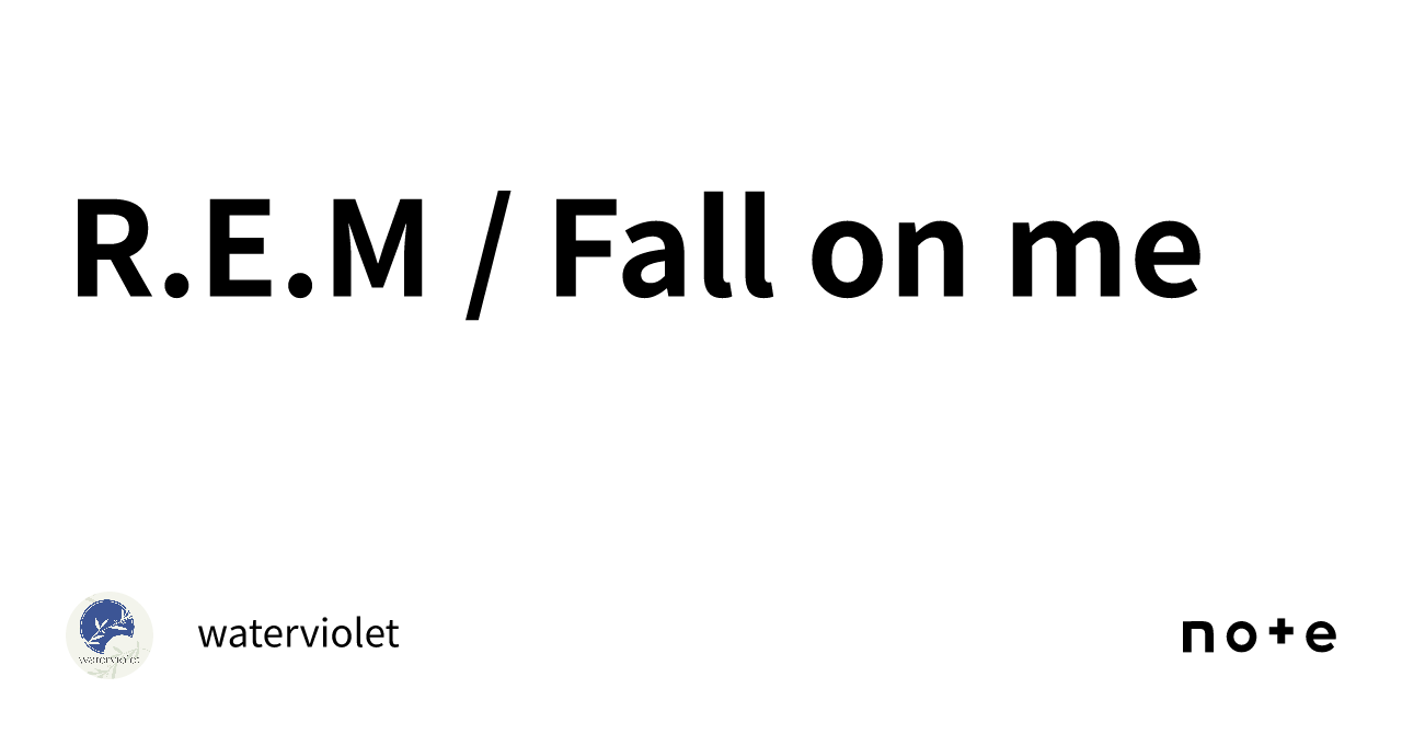 R.E.M / Fall on me｜waterviolet