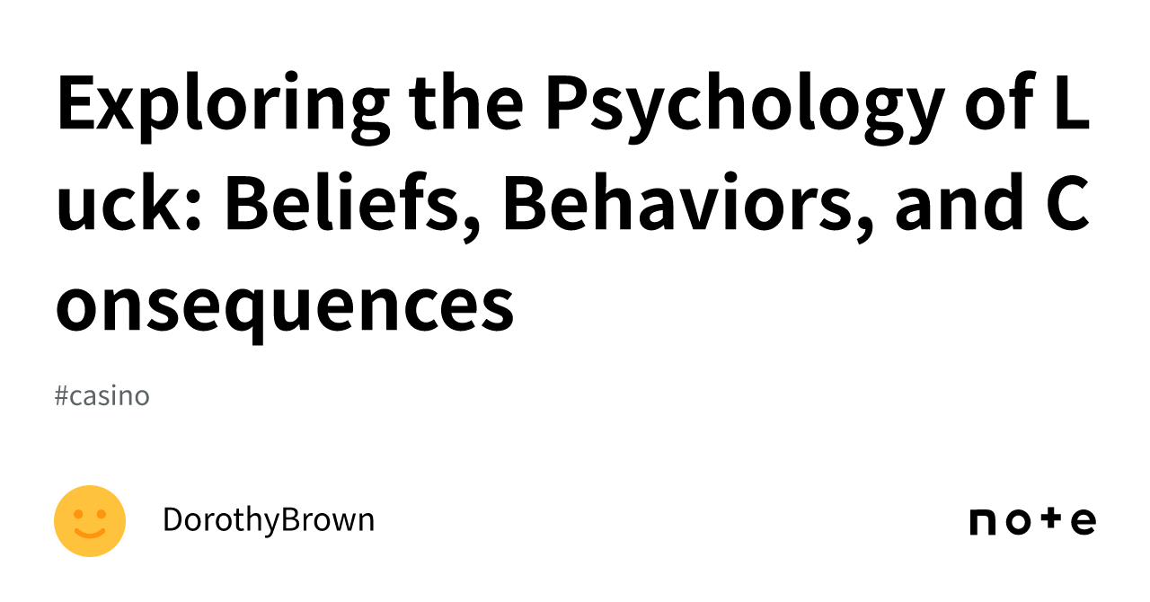 Exploring the Psychology of Luck: Beliefs, Behaviors, and Consequences ...