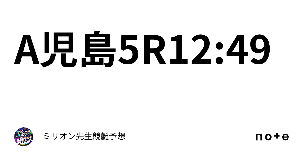 A📕児島5R12:49📕｜🚤ミリオン先生競艇予想🚤