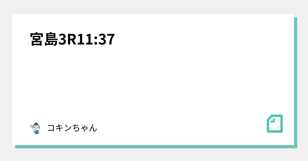 宮島3R11:37｜コキンちゃん♥️｜note