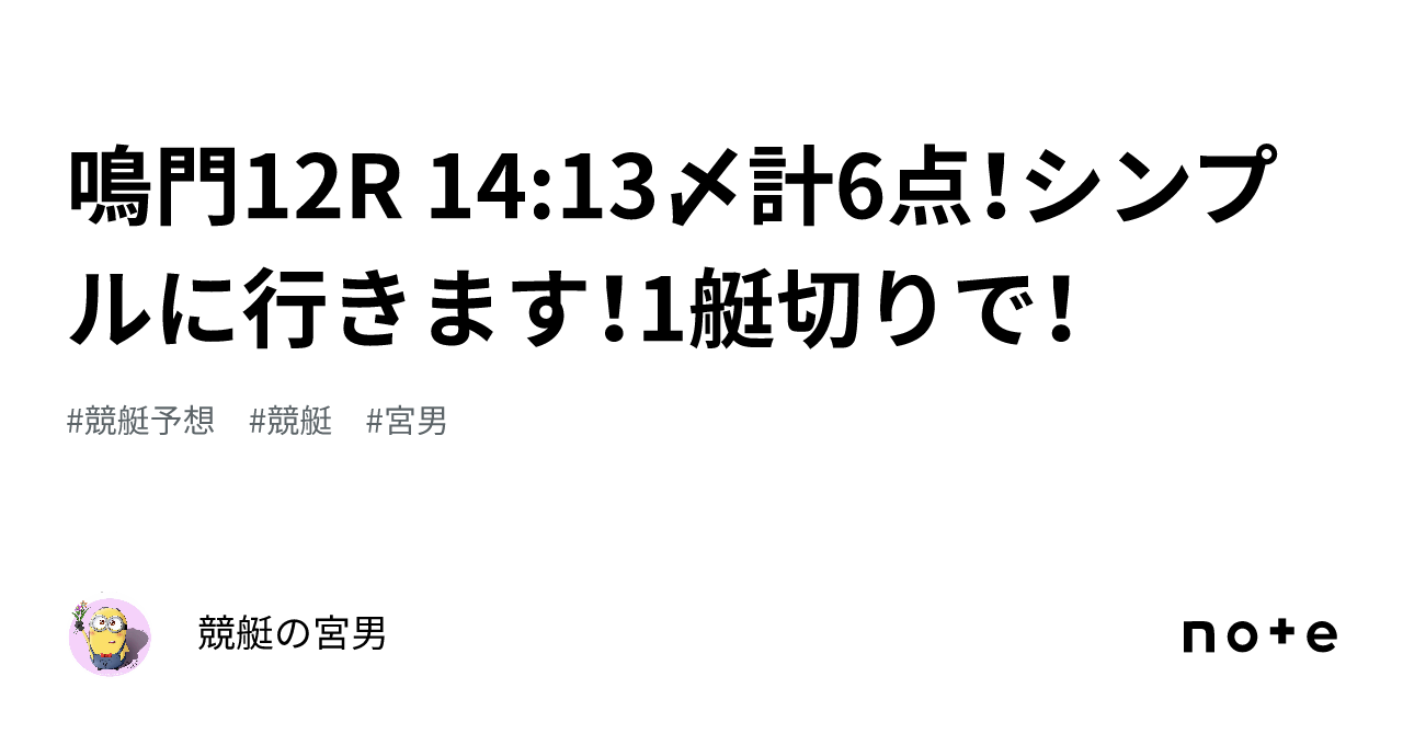 鳴門12R 14:13〆計6点！シンプルに行きます！1艇切りで！｜競艇の宮男