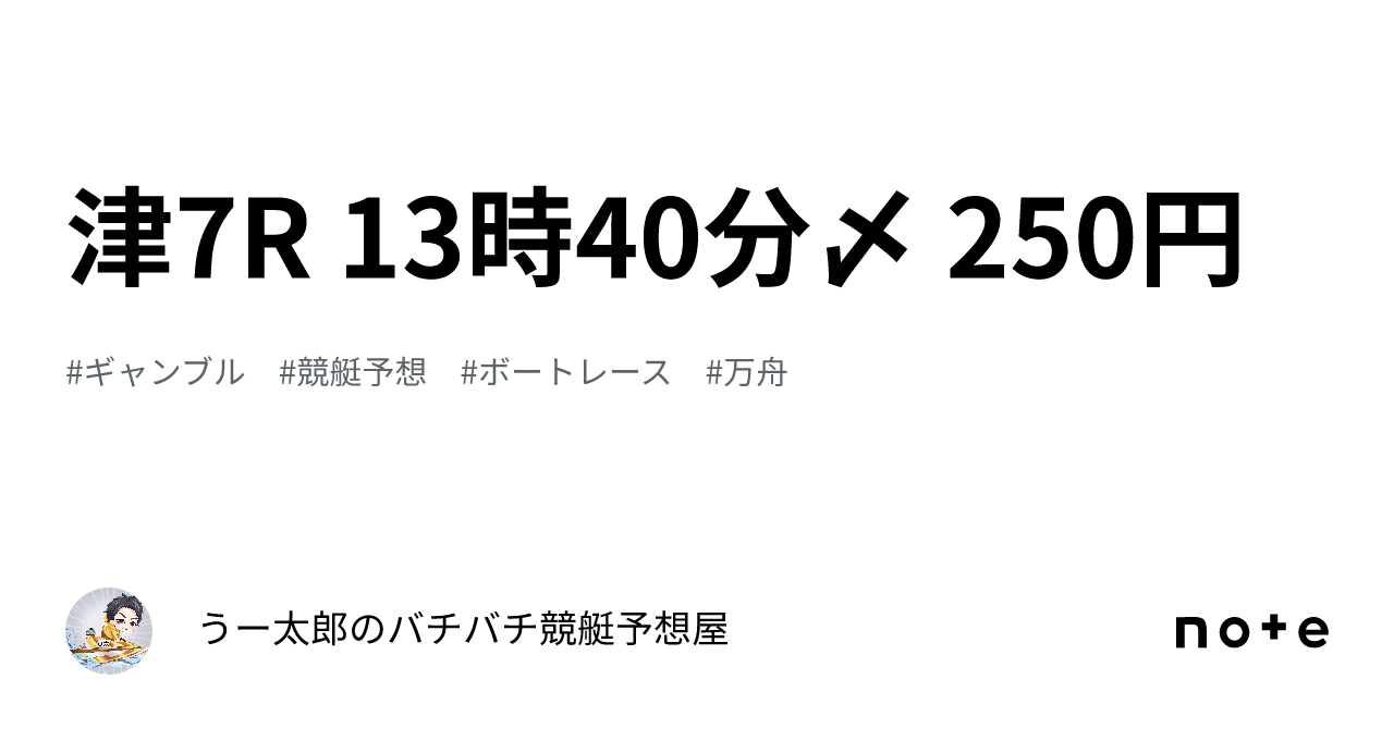 🚤 津7R 13時40分〆 250円🚤 ｜🚤 うー太郎のバチバチ競艇予想屋🚤