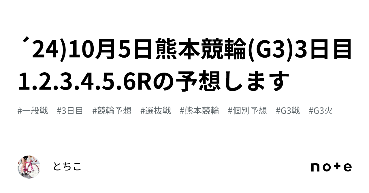 ´24)10月5日熊本競輪(G3)3日目1.2.3.4.5.6Rの予想します｜とちこ