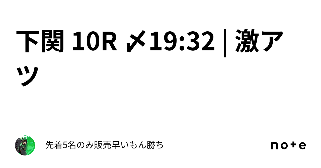 下関 10R 〆19:32 | 激アツ🔥｜🎯先着5名のみ販売‼️🚤早いもん勝ち🙇‍♂️🔥