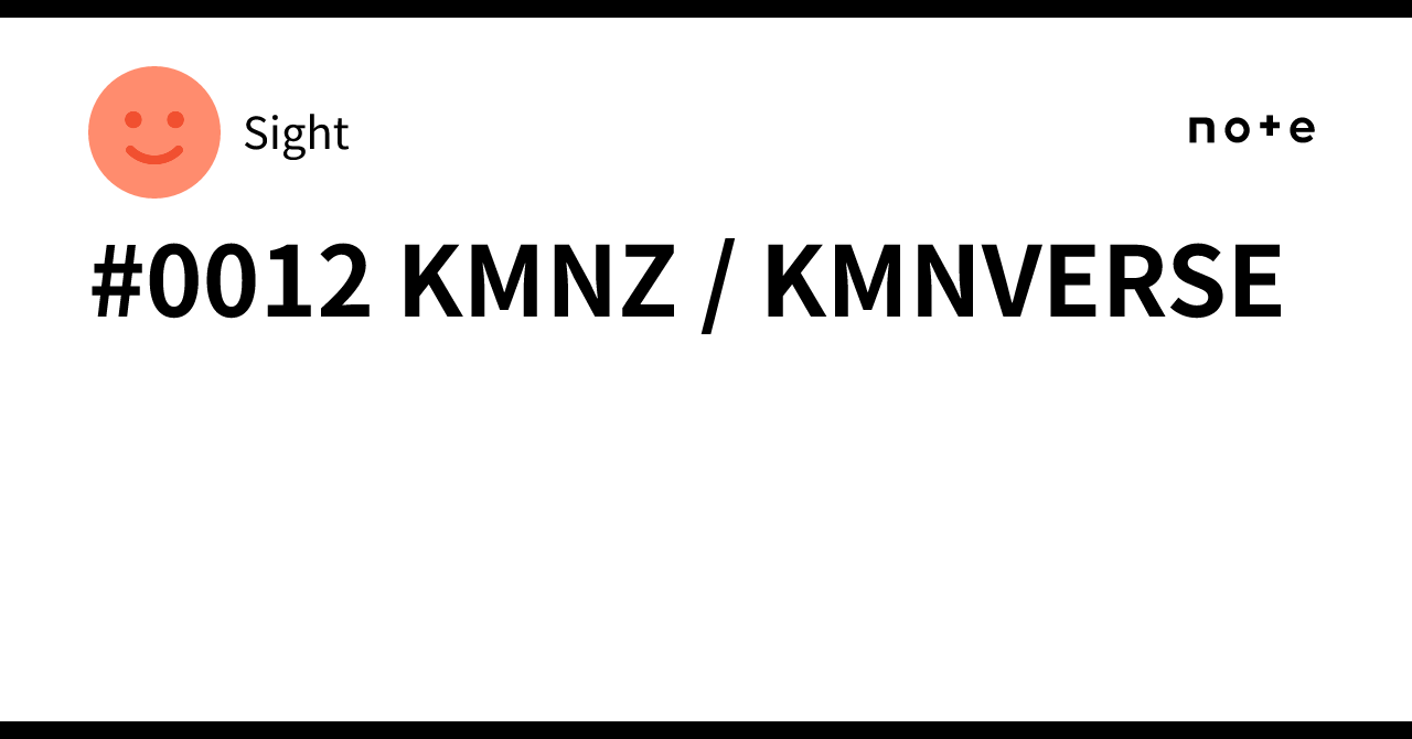 #0012 KMNZ / KMNVERSE｜Sight