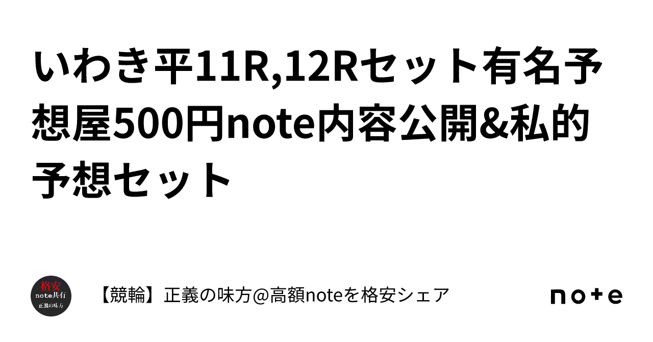 いわき平11R,12Rセット🔥有名予想屋500円note内容公開&私的予想セット🤝💪🏽｜【競輪】正義の味方@高額noteを格安シェア