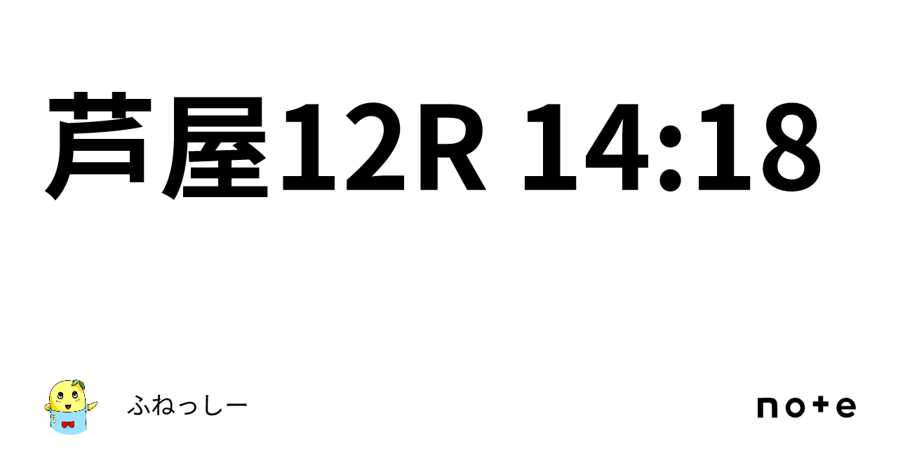芦屋12R 14:18｜ふねっしー