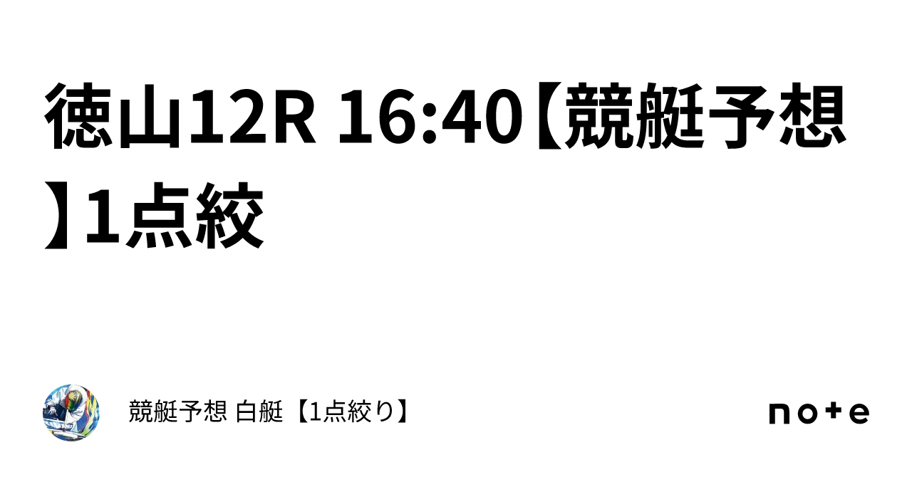 徳山12R 16:40【競艇予想】1点絞｜競艇予想 白艇【1点絞り】