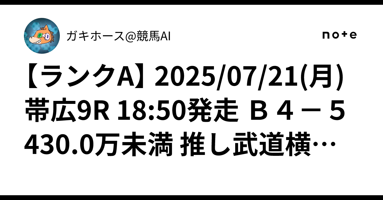 【ランクA】 2025/07/21(月) 帯広9R 18:50発走 B4－5 430.0万未満 推し武道横田文生誕記念｜ガキホース@競馬AI