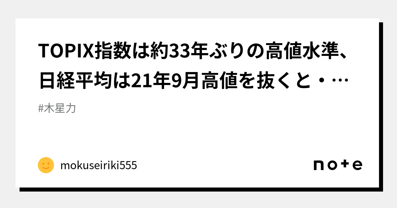 TOPIX指数は約33年ぶりの高値水準、日経平均は21年9月高値を抜くと・・・｜mokuseiriki555
