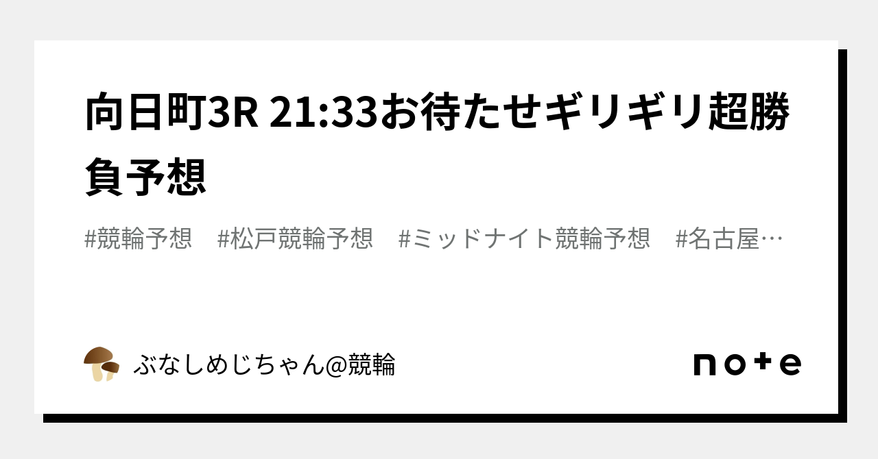 向日町3R 21:33🔥🙌お待たせギリギリ超勝負予想🙌🔥｜ぶなしめじちゃん@競輪