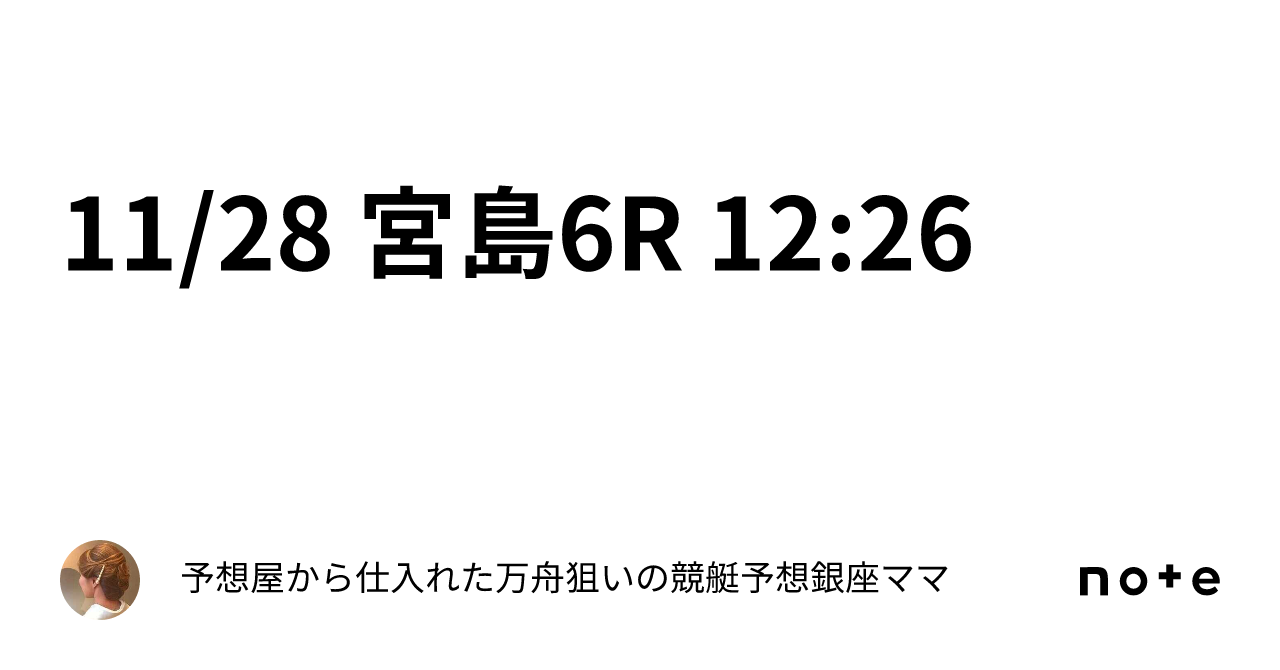 11/28 宮島6R 12:26｜予想屋から仕入れた万舟狙いの競艇予想🥂銀座ママ🥂